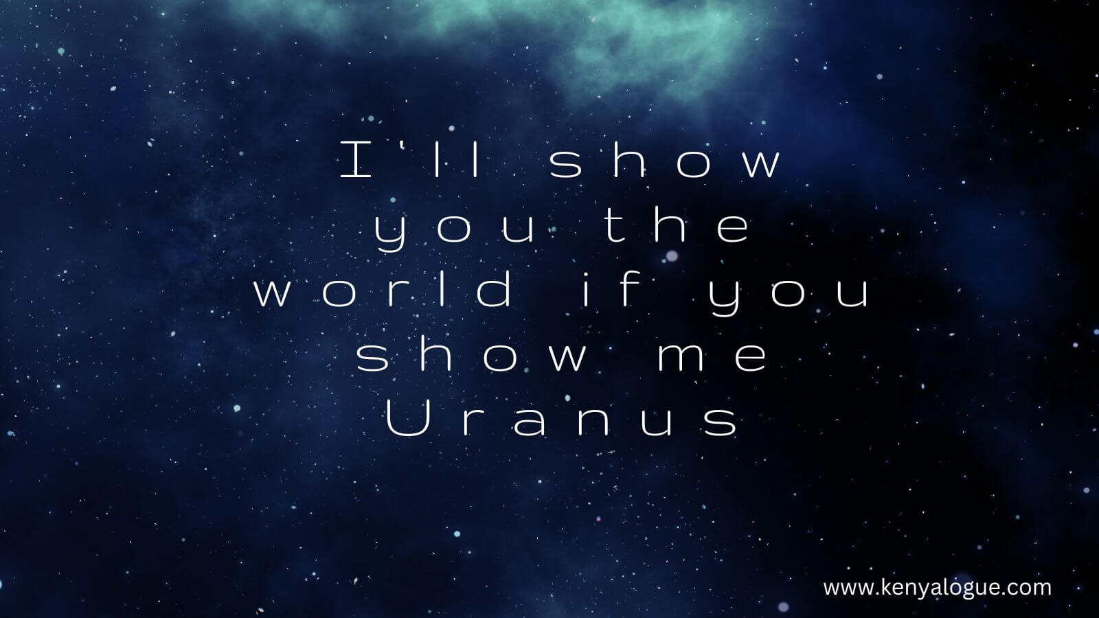 35+ Witty Uranus Pick Up Lines To Try on Your Crash - Kenyalogue